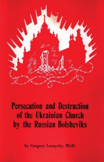 PERSECUTION AND DESTRUCTION OF THE UKRAINIAN CHURCH BY THE RUSSIAN ...